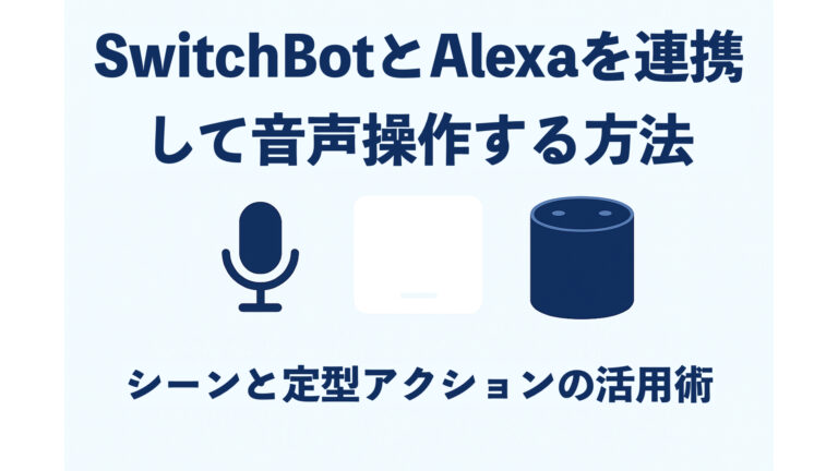SwitchBotとAlexaを連携して音声操作する方法｜シーンと定型アクションの活用術